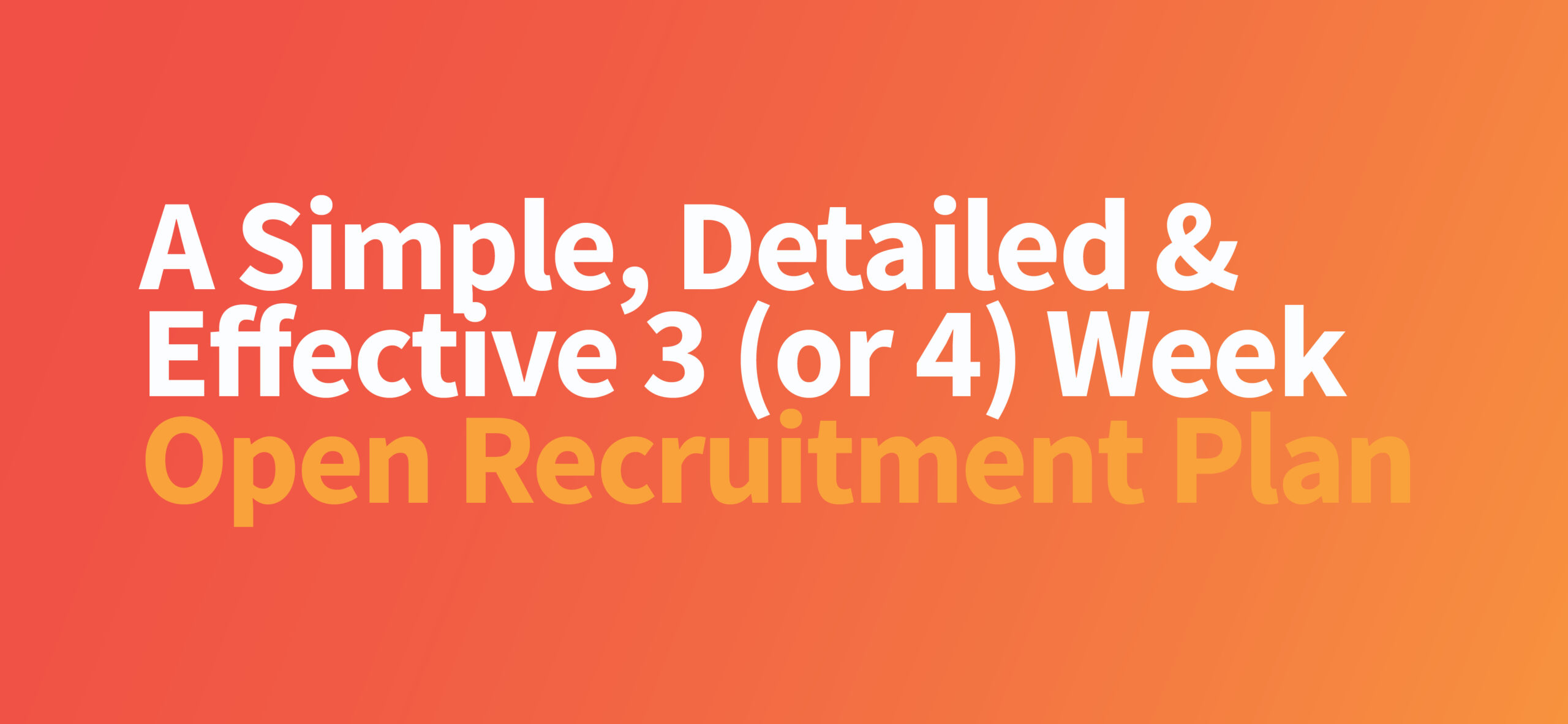A Simple, Detailed, and Effective 3 (or 4) Week "Open Recruitment" Plan