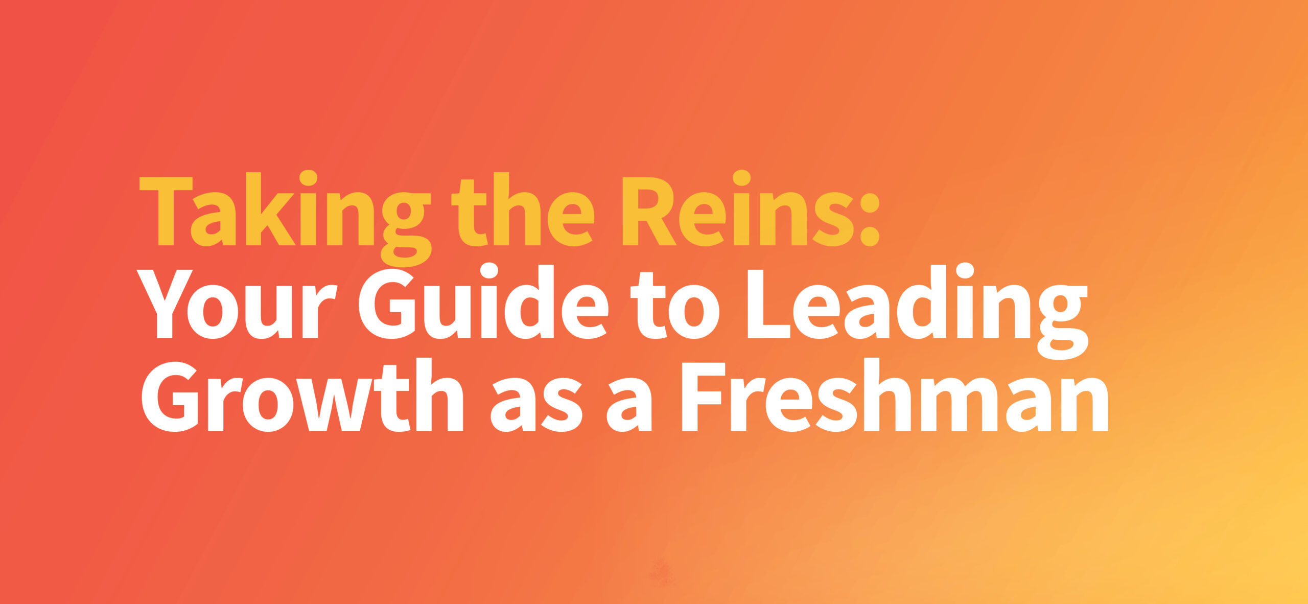 Taking the Reins: Your Guide to Leading Growth as a Freshman