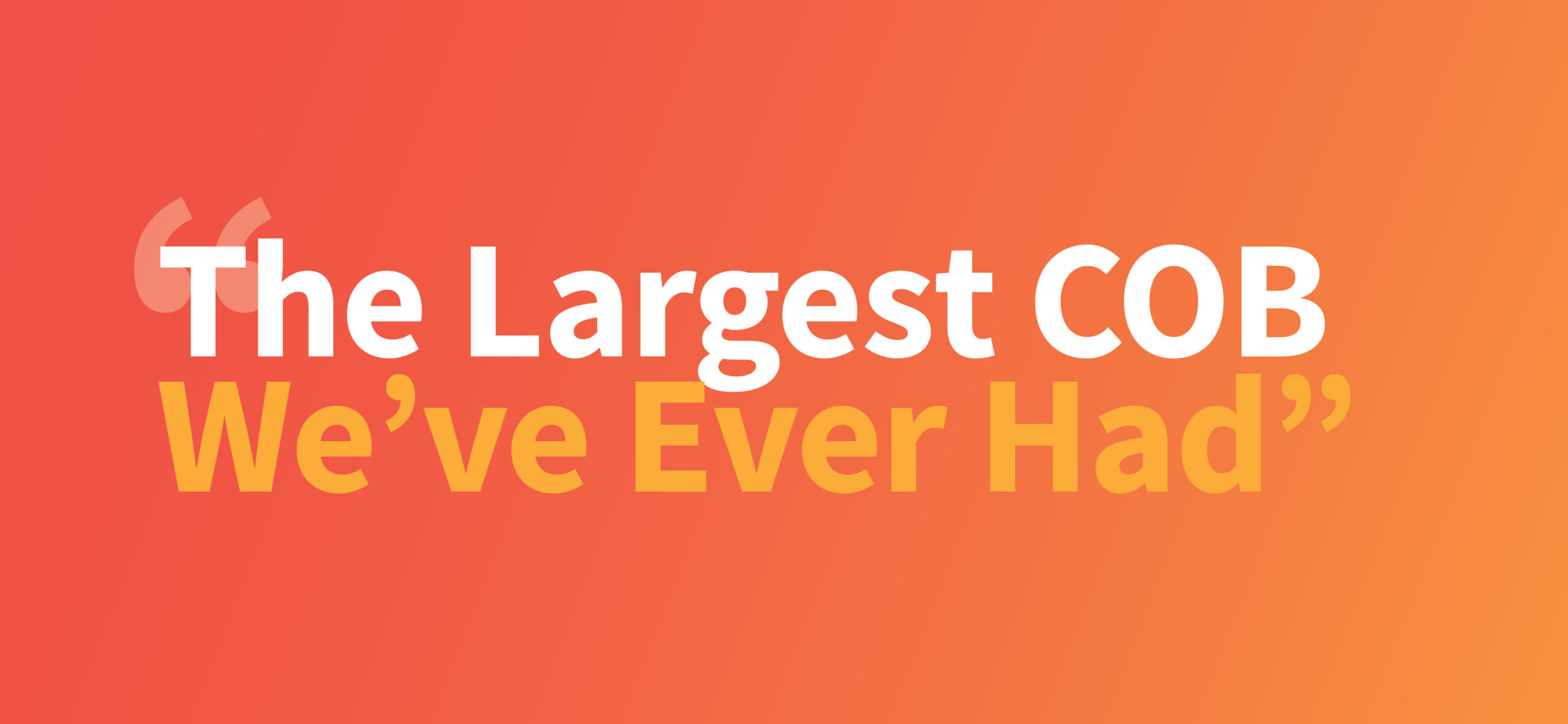 "The Largest COB We’ve Ever Had"