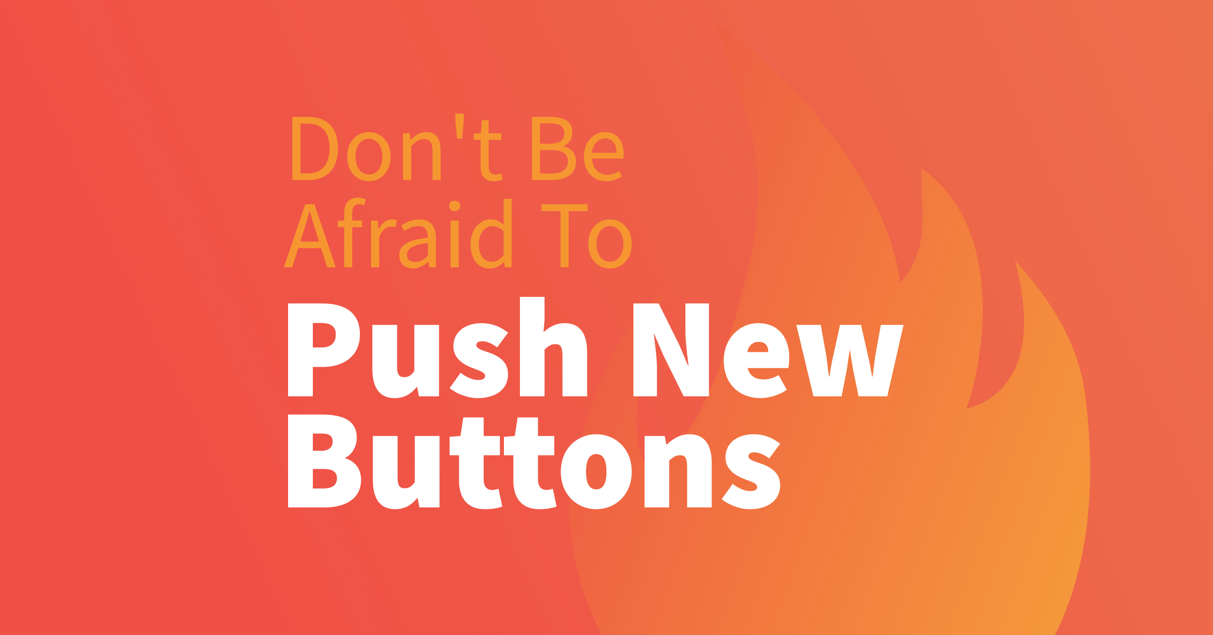 Don’t Be Afraid to Push New Buttons