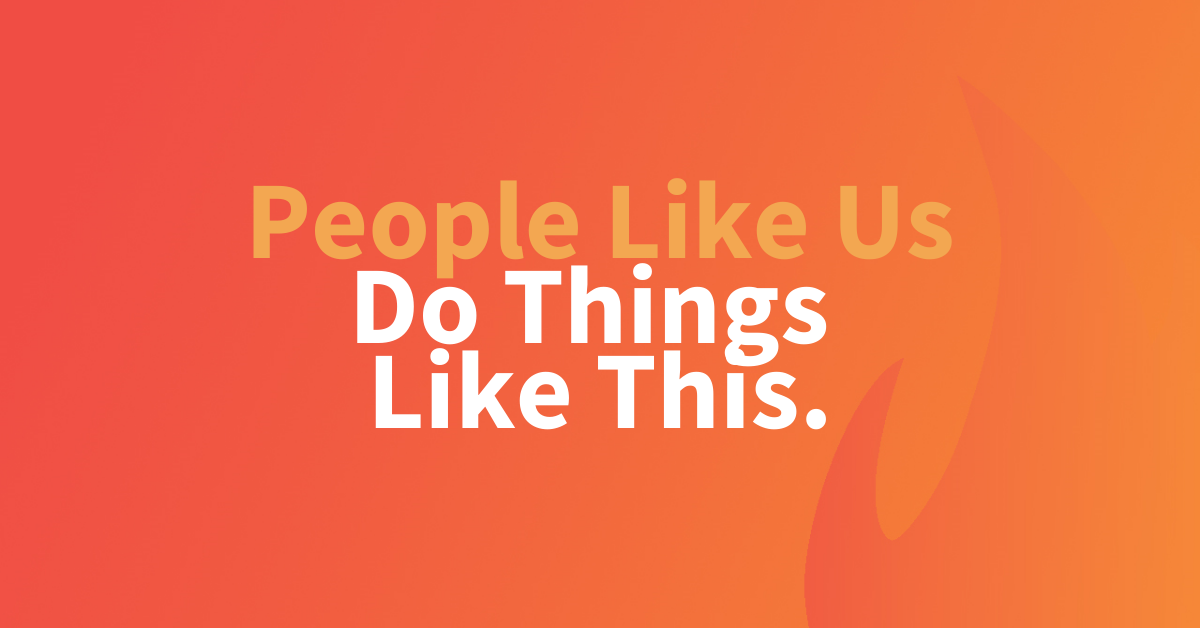 "People Like Us Do Things Like This."